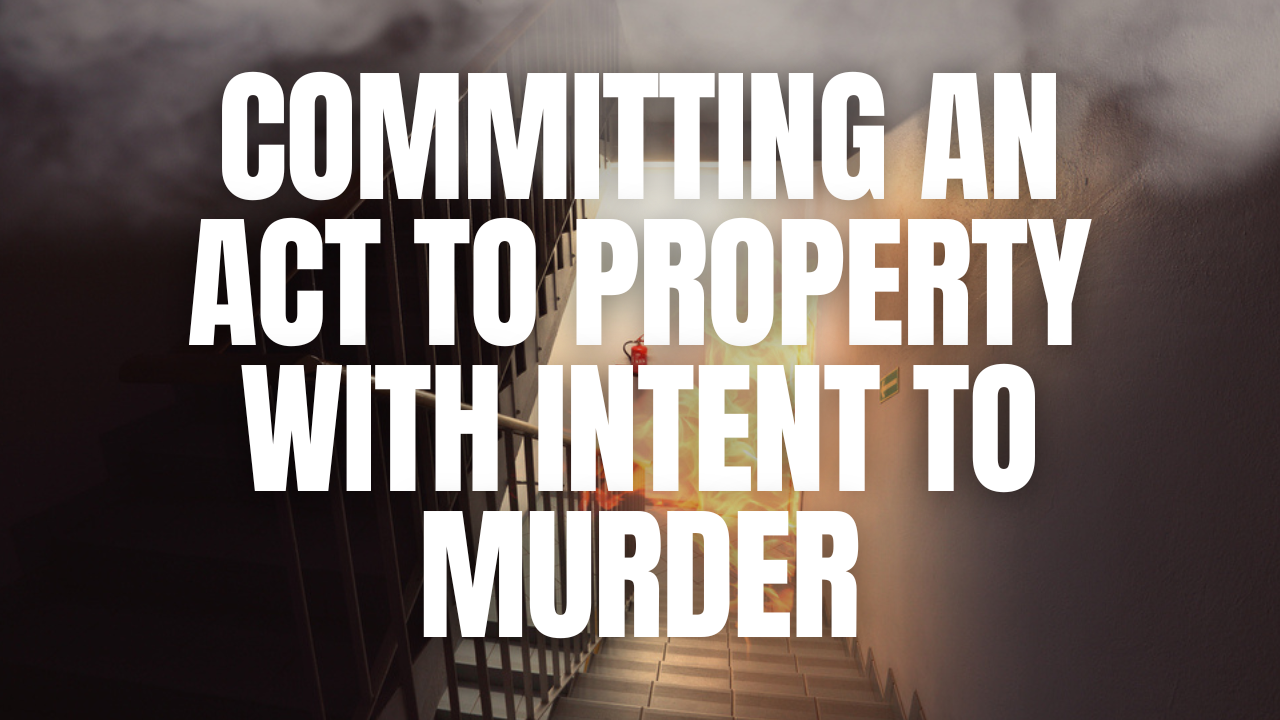 Acts Done to Property with Intent to Murder
