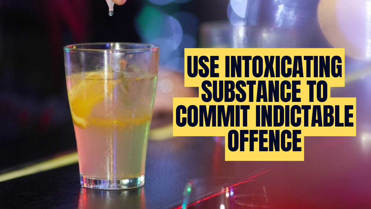 Use Intoxicating Substance to Commit Indictable Offence